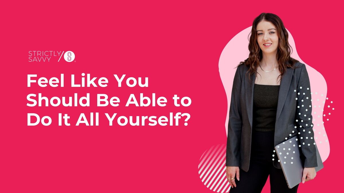 Strictly Savvy | Feel Like You Should Be Able to Do It All Yourself?