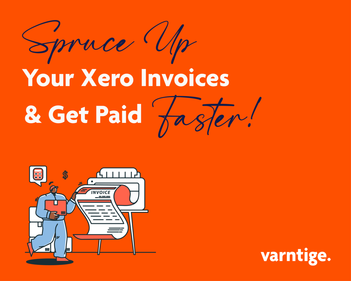 How to Spruce Up Your Xero Invoices and Get Paid Faster | Varntige