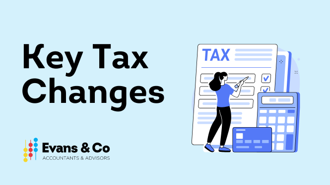 Key Tax Changes | Evans & Co Accountants & Advisors