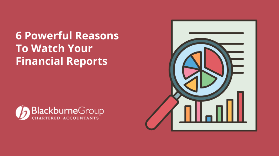 6 Powerful Reasons To Watch Your Financial Reports | Blackburne Group